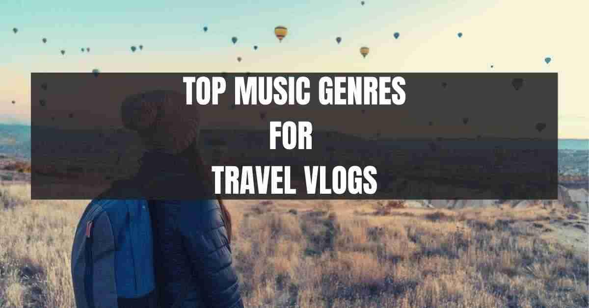 Top Musical Styles and Genres for Travel Vlogs - Best for Music Production